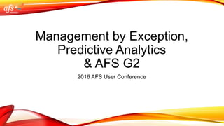 Management by Exception - Predictive Analytics and AFS G2 | PPT