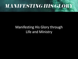 Manifesting His Glory - Part 3: Manifest His Glory Through Life and ...
