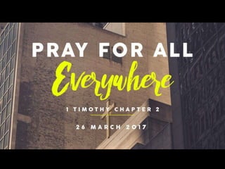 1 Timothy Ch. 2 : Pray for All, Everywhere | PPTX