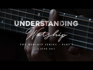 The Worship Series - Part 1: Understanding Worship | PPTX