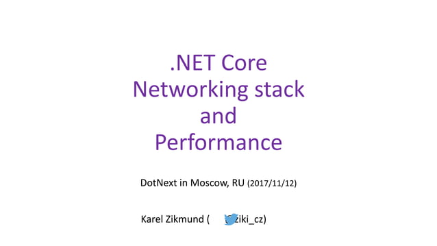 DotNext 2017 in Moscow - .NET Core Networking stack and Performance -- Karel Zikmund | PPT