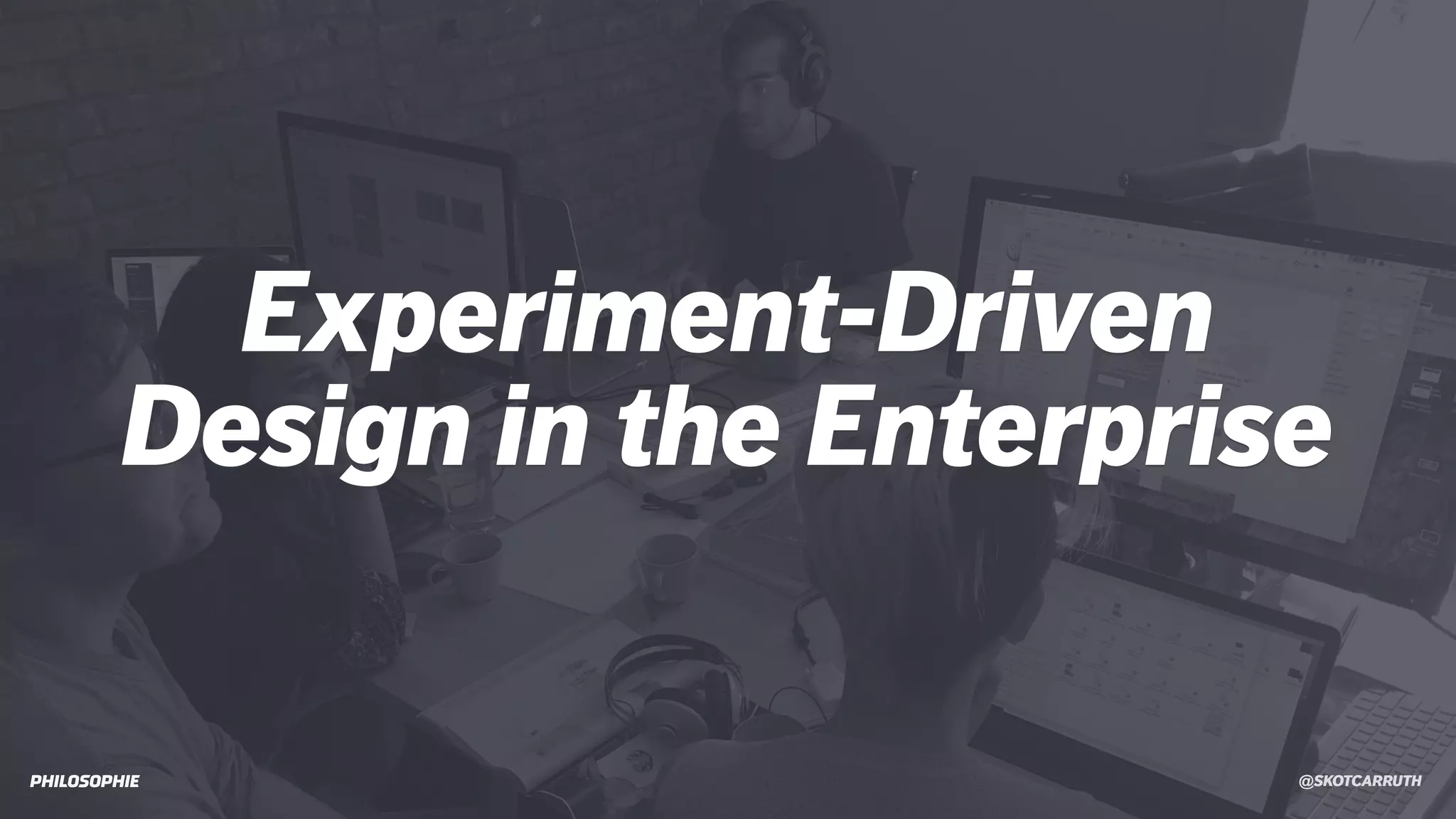 Experiment-Driven Design in the Enterprise (2017 Lean Startup Week) | PDF