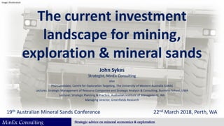 The investment climate for mining, exploration and mineral sands - Sykes - Mar 2018 - MinEx ...