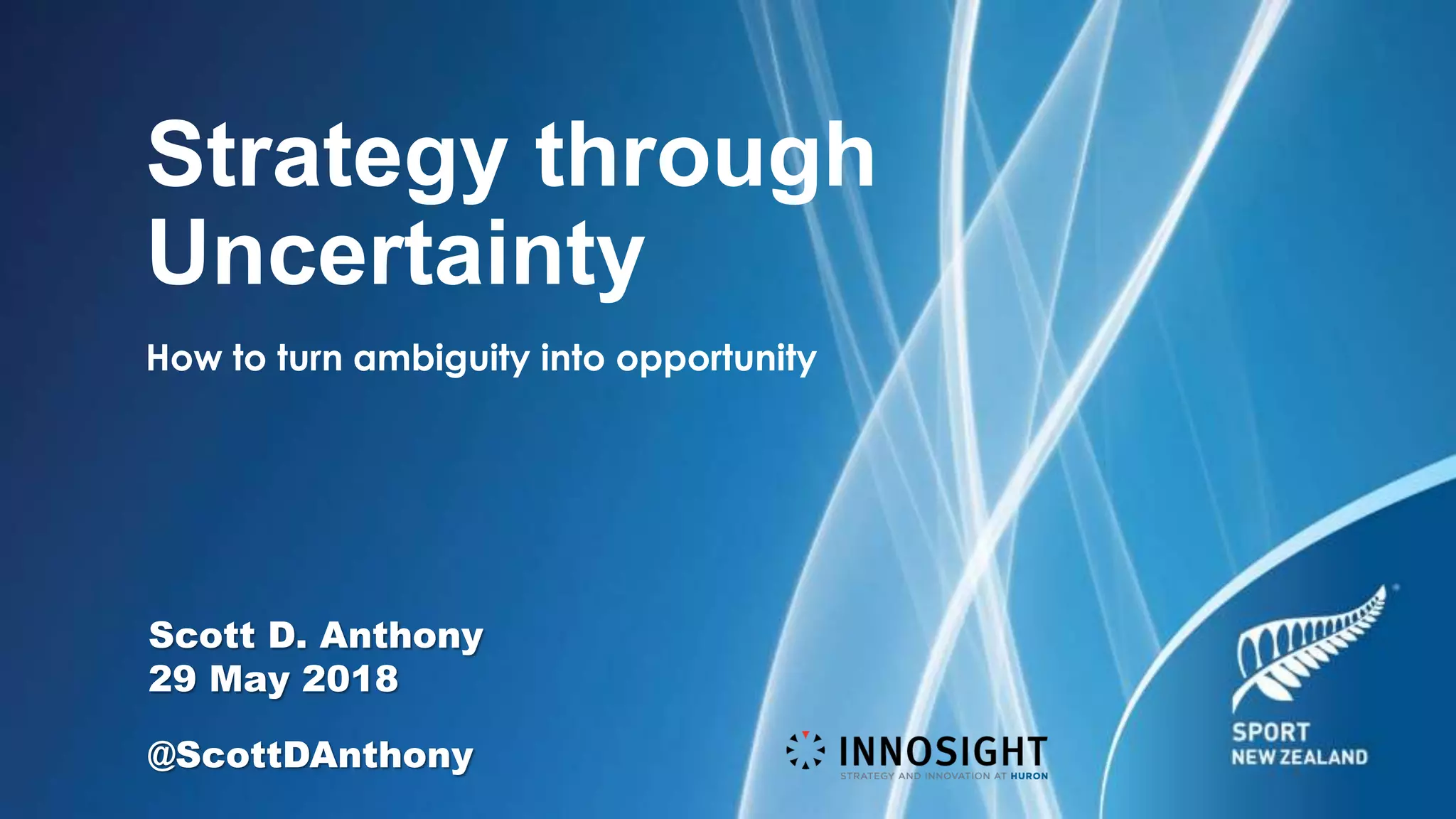Connections 2018 - Scott Anthony - Strategy through uncertainty: How to turn ambiguity into ...