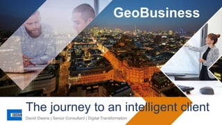GeoBusiness 2018 Journey to an Intelligent Client | PPT