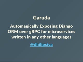 Garuda: Automagically Exposing Djagno ORM over gRPC for microservices written in any other ...
