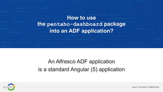 Alfresco DevCon 2018 - Embedding Pentaho dashboards into an Alfresco ...