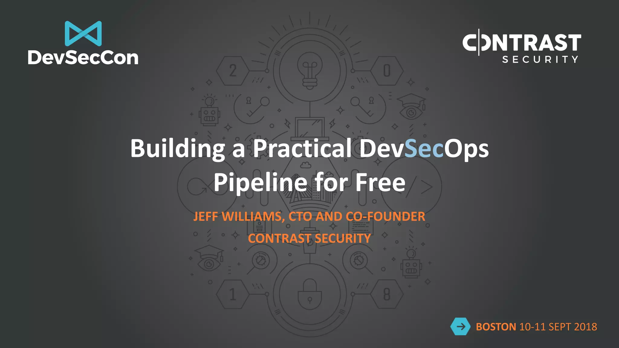DevSecCon Boston 2018: Building a practical DevSecOps pipeline for free by Jeff Williams | PPT