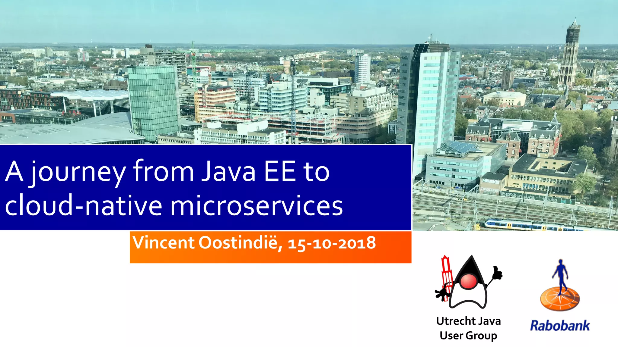 A journey from Java EE to cloud-native microservices - Rabobank, JUG ...