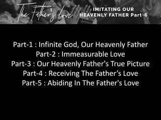 Part 6 : The Father's Love : Imitating Our Heavenly Father | PPTX