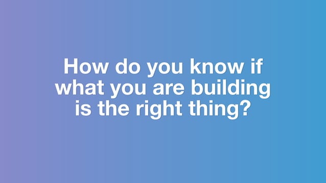 Experiment to build the right thing | PPT
