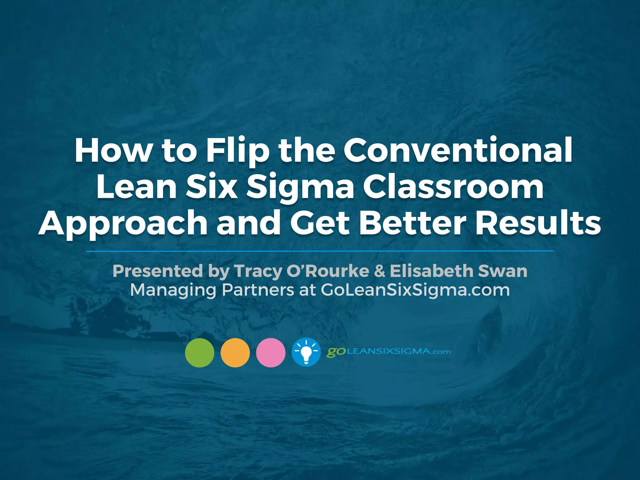 PRESENTATION: How to Flip the Conventional Lean Six Sigma Classroom ...