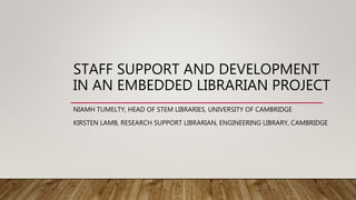 Staff support and development in an embedded librarian project - Niamh Tumelty & Kristen Lamb ...