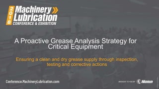 Proactive Grease Analysis - 2018 Machinery Lubrication Conference | PPT