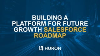 Huron Consulting — 2018 Salesforce Roadmap | PPT