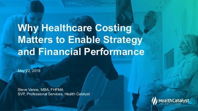 Why Healthcare Costing Matters to Enable Strategy and Financial Perfo…