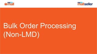 Steps to process orders in bulk for NonLMD sellers | PPT