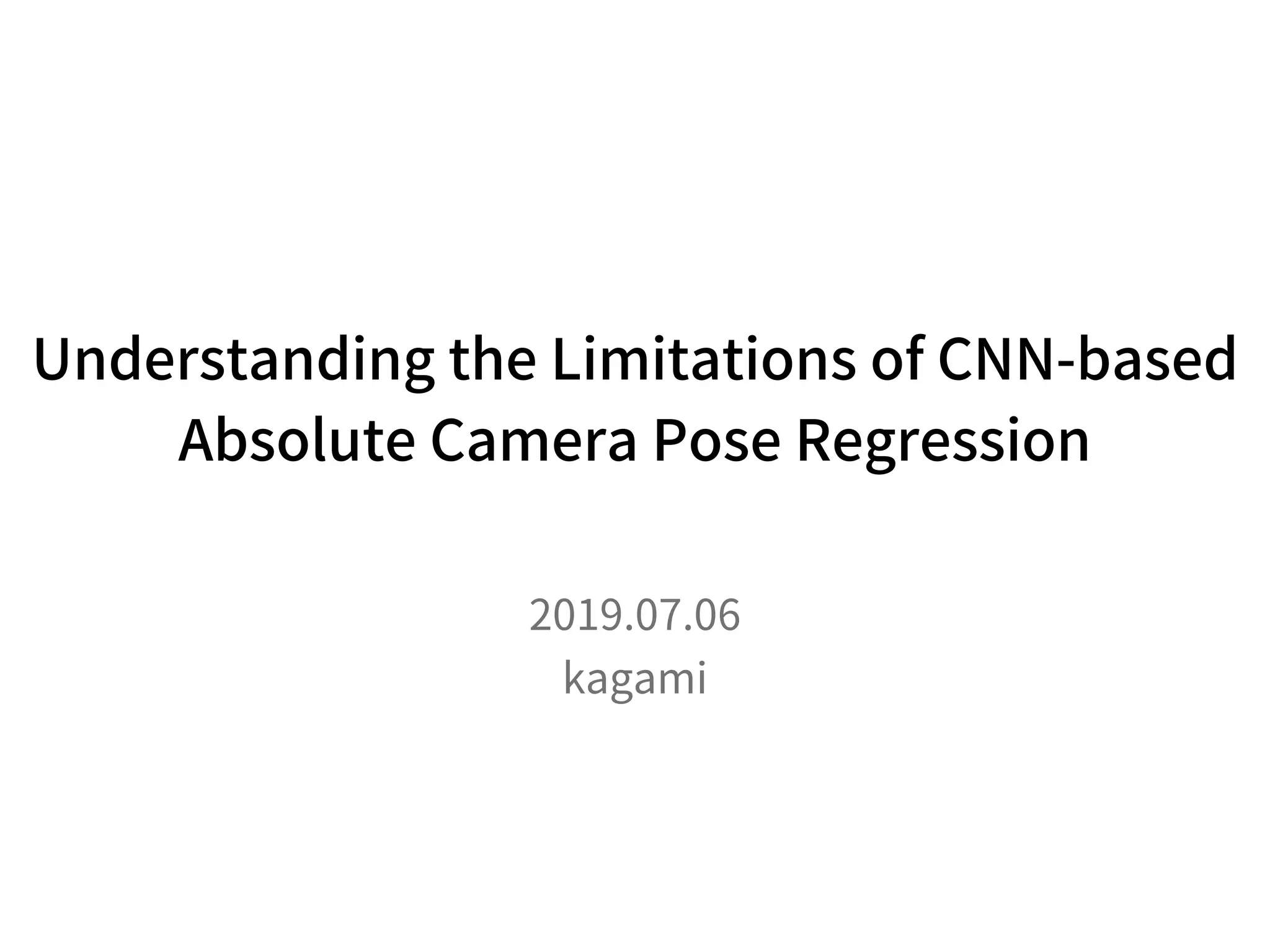CVPR2019 読み会「Understanding the Limitations of CNN-based Absolute Camera Pose Regression」 | PDF