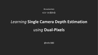 ICCV19読み会 "Learning Single Camera Depth Estimation using Dual-Pixels" | PPT