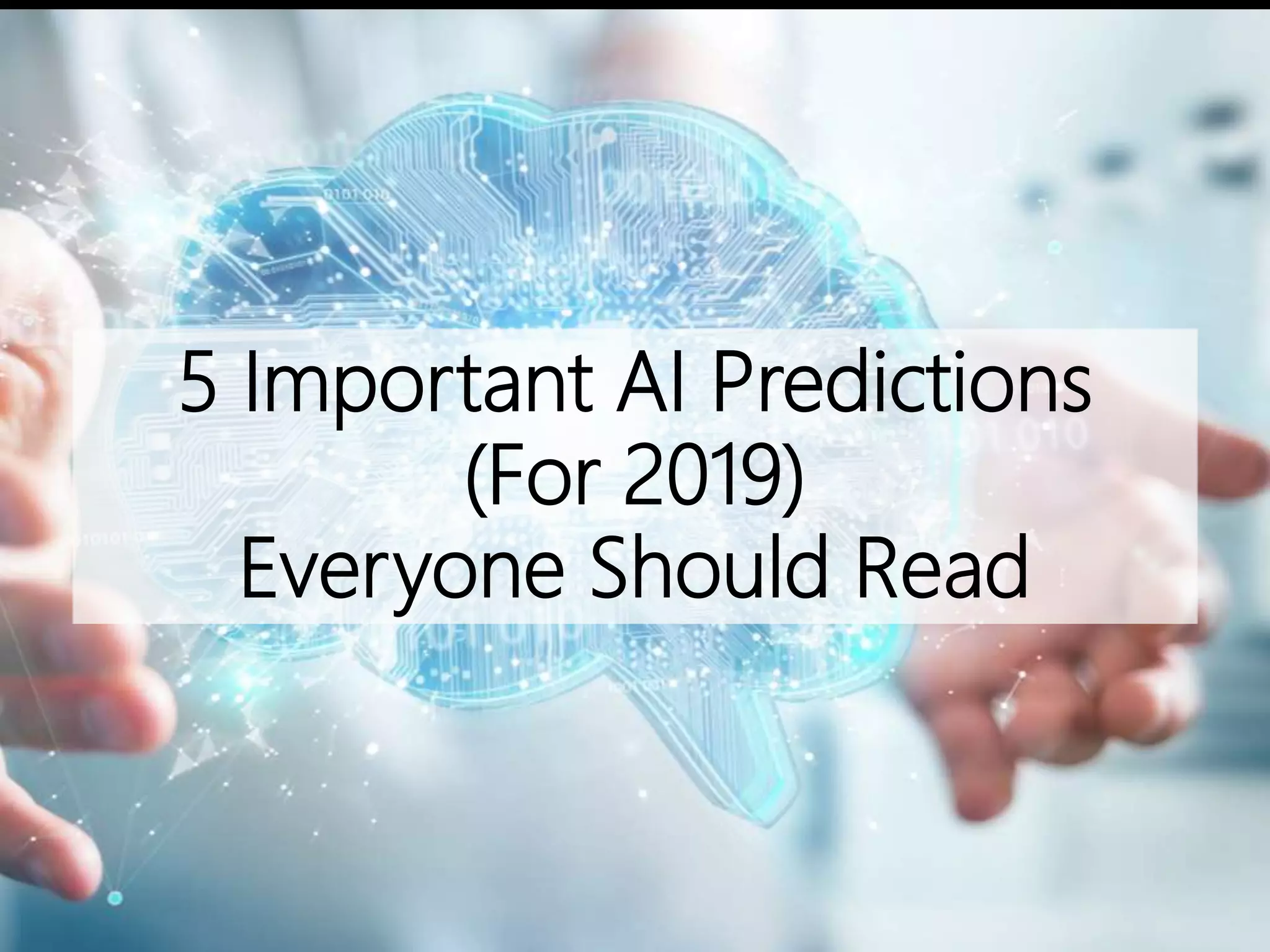 5 Important Artificial Intelligence Predictions (For 2019) Everyone ...