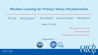 HOW 2019: Machine Learning for the Primary Vertex Reconstruction | PPT