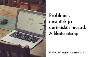 Probleem, eesmärk ja uurimisküsimused. Allikate otsing | PPT