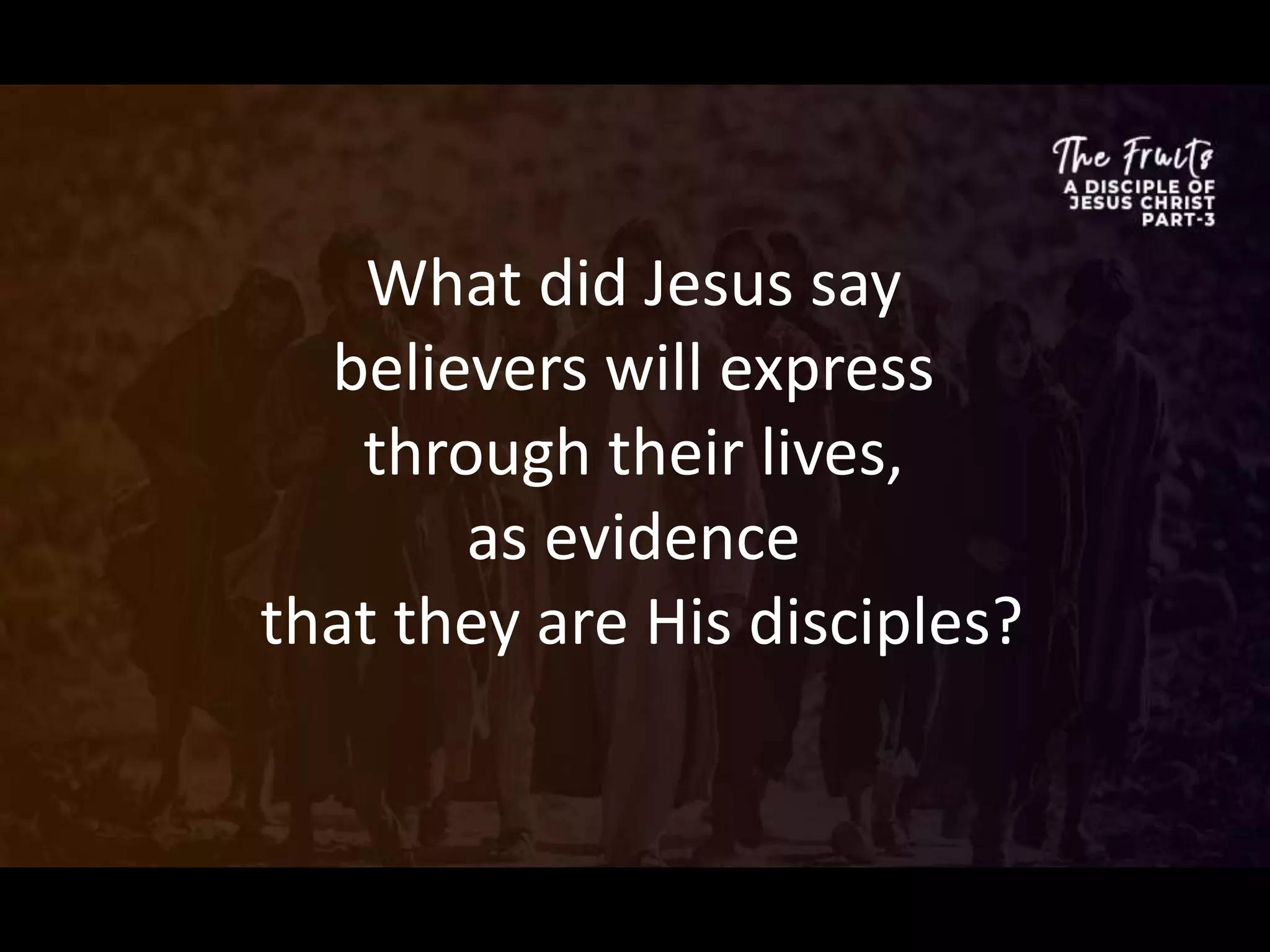 A Disciple Of Jesus Christ Part-3: The Fruits | PPTX