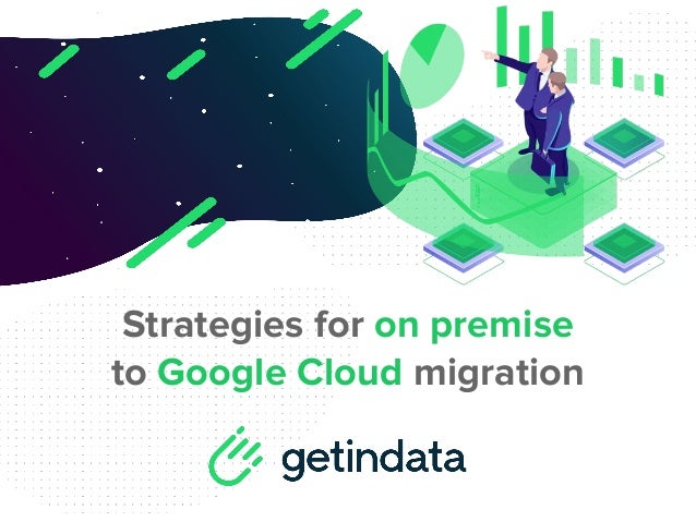 Strategies for on premise to Google Cloud migration - Mateusz Pytel ...
