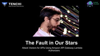 The Fault in Our Stars - Attack Vectors for APIs Using Amazon API Gateway Lambda Authorizers | PPT