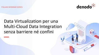 Data Virtualization per una Multi-Cloud Data Integration senza barriere né confini | PDF