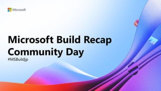 Microsoft Build Recap Community Day | PPT