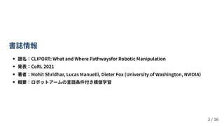 【DL輪読会】CLIPORT: What and Where Pathways for Robotic Manipulation (CoRL 2021) | PPT