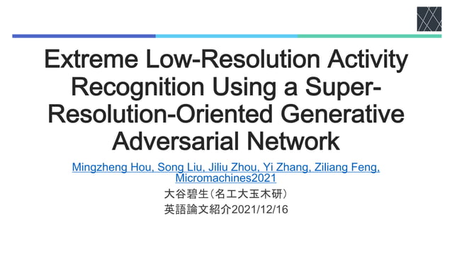 文献紹介：Extreme Low-Resolution Activity Recognition Using a Super-Resolution-Oriented Generative ...