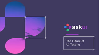 The Future of UI Testing - Challenges in UI Automation | PPT