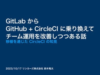 GitLab から GitHub + CircleCI に乗り換えてチーム運用を改善しつつある話 | PPT