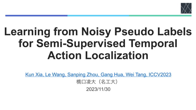 論文紹介：Learning from Noisy Pseudo Labels for Semi-Supervised Temporal Action Localization | PPT