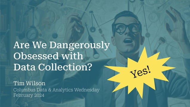 Are We Dangerously Obsessed with Data Collection? | PPT