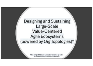 Designing and Sustaining Large-Scale Value-Centered Agile Ecosystems ...
