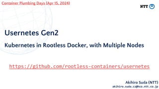 20240415 [Container Plumbing Days] Usernetes Gen2 - Kubernetes in ...