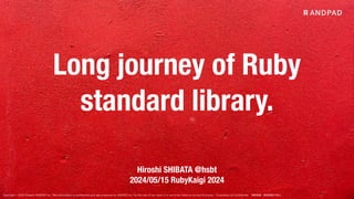 Long journey of Ruby Standard library at RubyKaigi 2024 | PDF