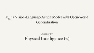 π0.5: a Vision-Language-Action Model with Open-World Generalization | PDF