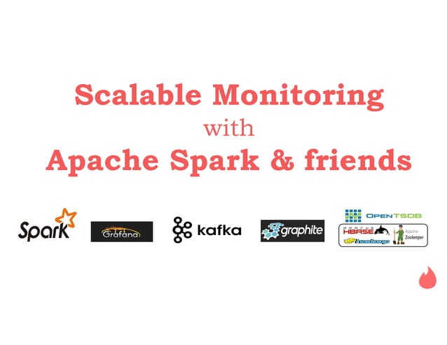 Scalable Monitoring Using Apache Spark and Friends with Utkarsh Bhatnagar | PPT