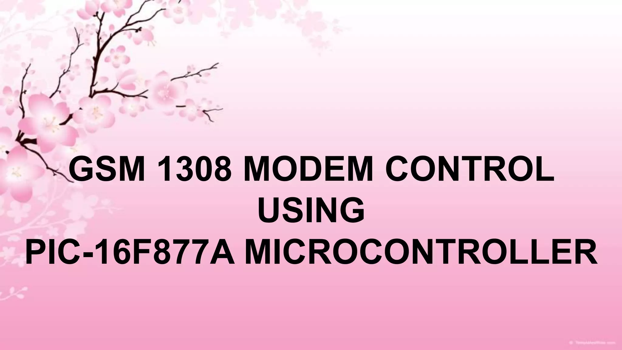 GSM 1308 MODEM CONTROL USING PIC-16F877A MICROCONTROLLER | PPSX