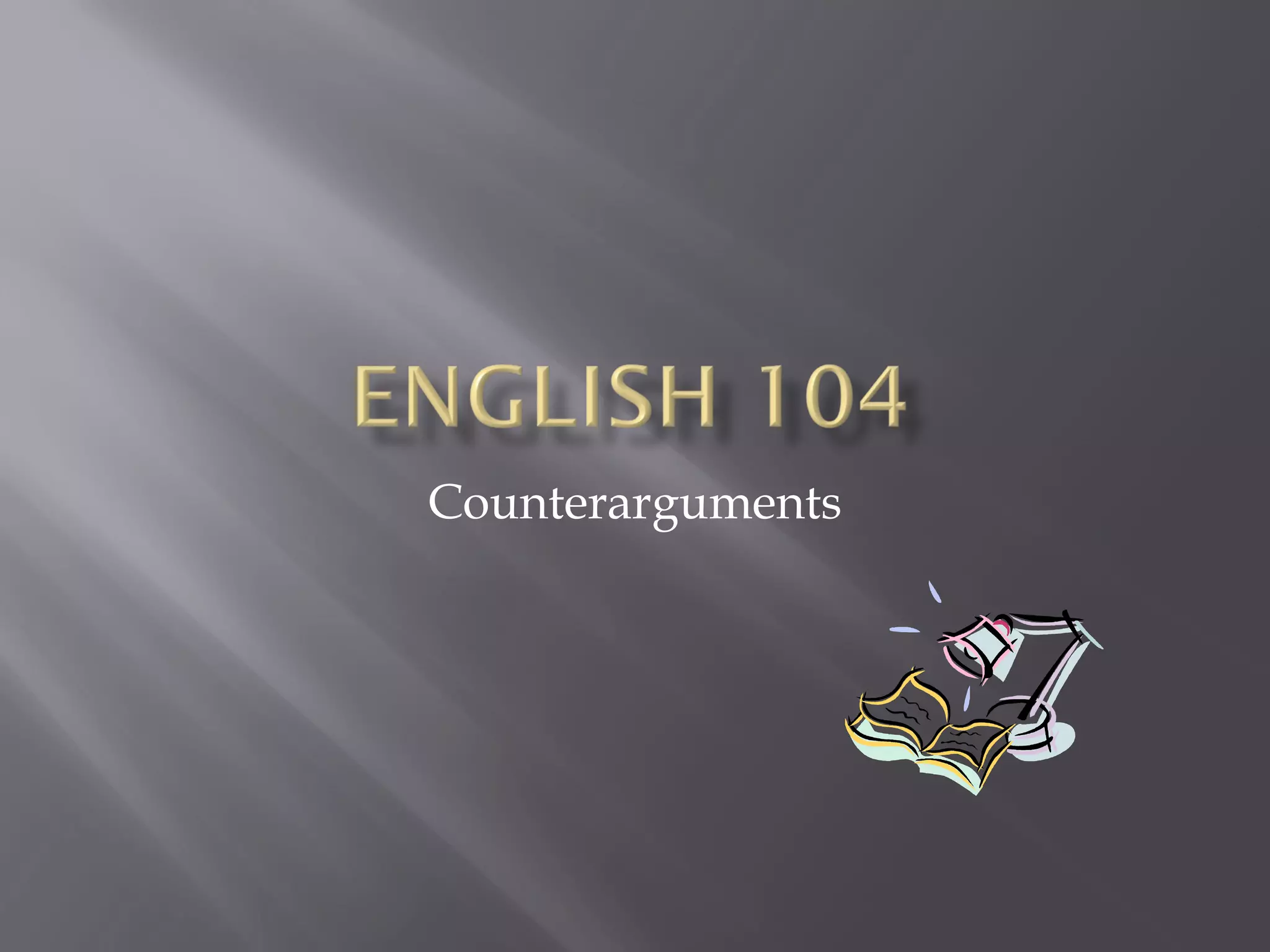 English 104: Counterarguments | PPT