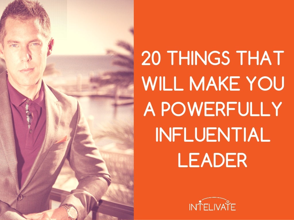 20 Things That Will Make You a Powerfully Influential Leader