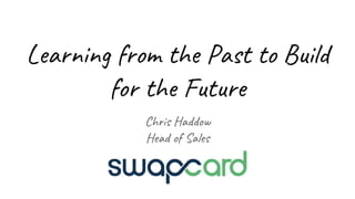 Chris Haddow - Learning from the Past to Build for the Future | PPTX