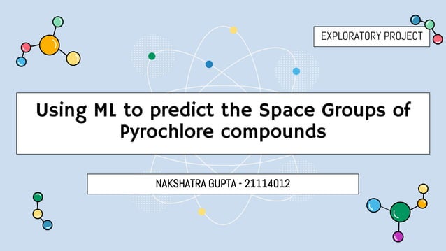 Using ML to predict the Space Groups of Pyrochlore compounds | PPT