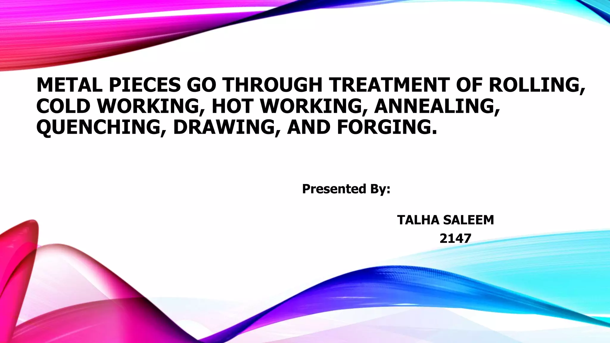 Concepts of rolling, annealing, quenching, drawing, cold working, hot ...