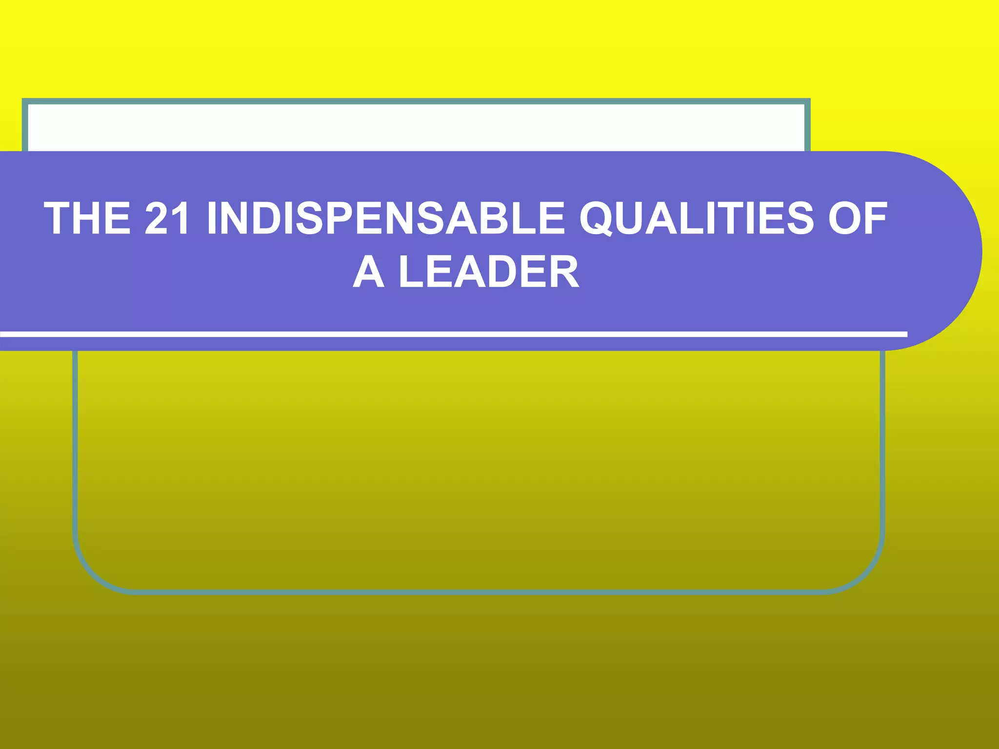 21 Indespensable Qualities of a Leader.ppt