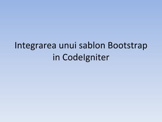 22. Integrarea unui sablon bootstrap in code igniter | PPT